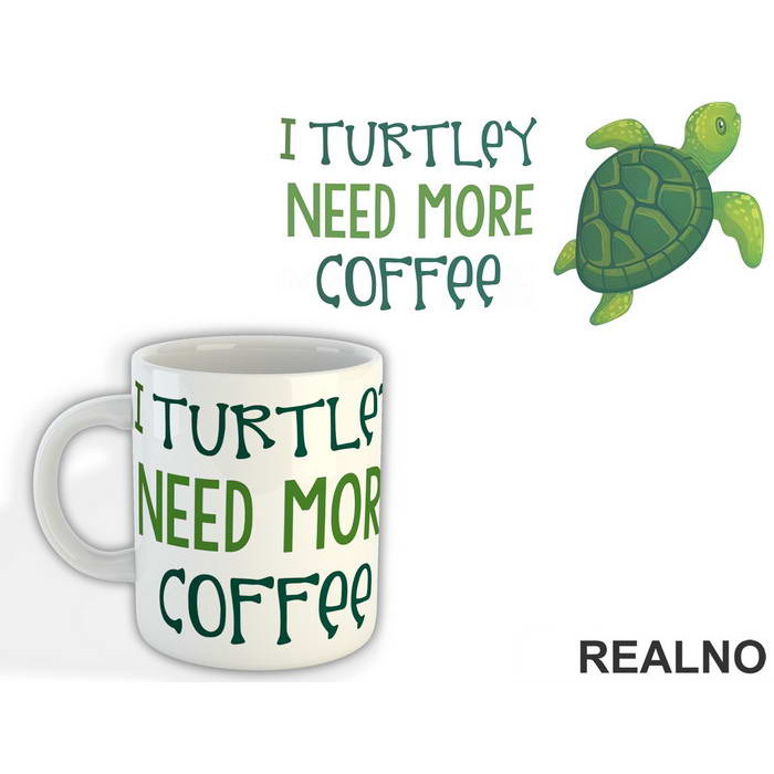 I TURTLEY NEED MORE COFFEE - HUMOR - ŠOLJA