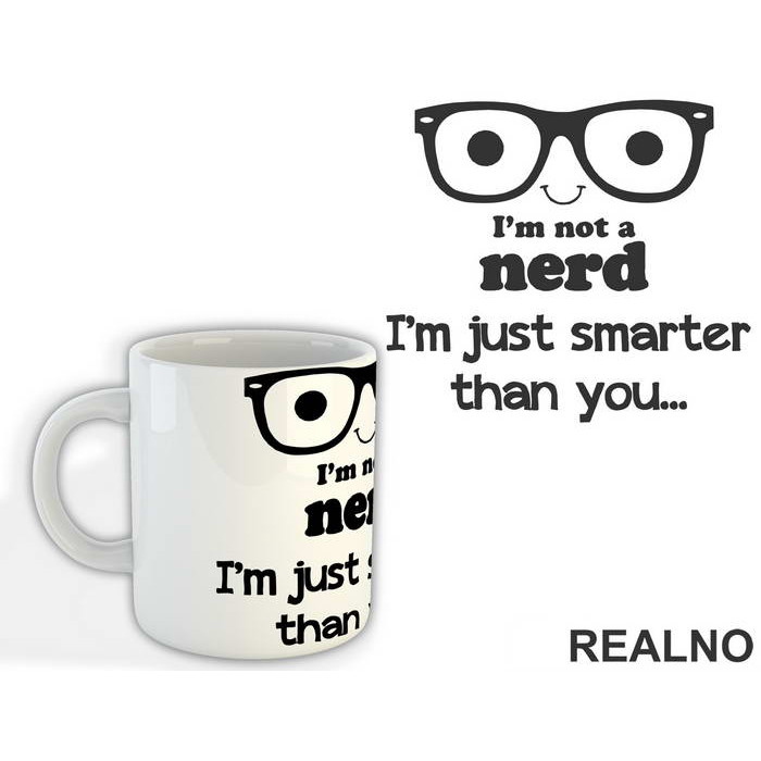 I'M NOT A NERD I'M JUST SMARTER THAN YOU - GEEK - HUMOR - ŠOLJA