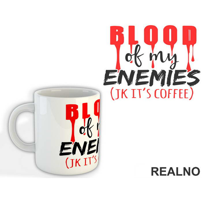BLOOD OF MY ENEMIES JK IT'S COFFEE - HUMOR - ŠOLJA