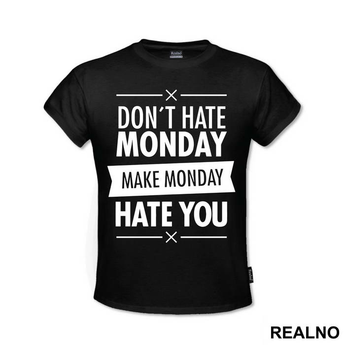 DON'T HATE MONDAY, MAKE MONDAY HATE YOU - QUOTES - MAJICA