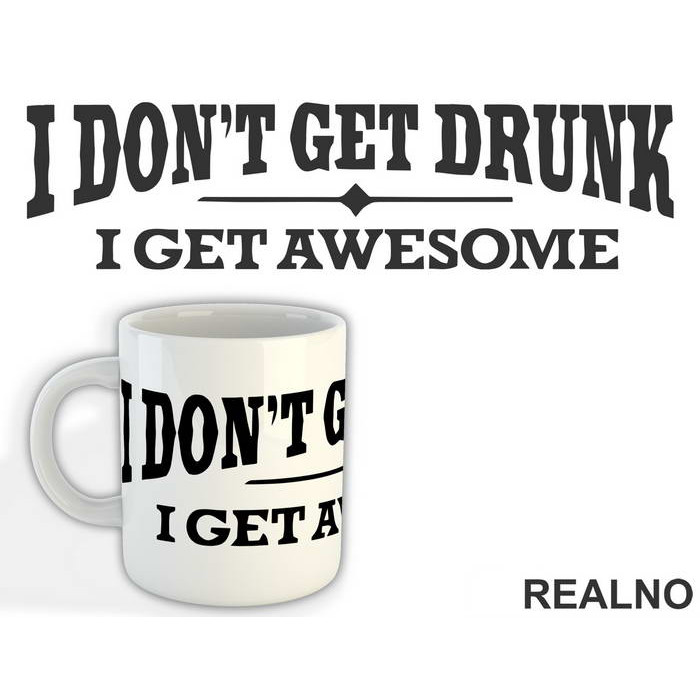 I DON'T GET DRUNK I GET AWESOME - HUMOR - ŠOLJA