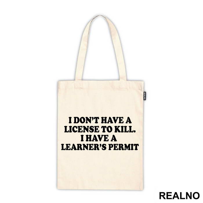 I DON'T HAVE A LICENSE TO KILL I HAVE A LEARNER'S PERMIT - HUMOR - CEGER