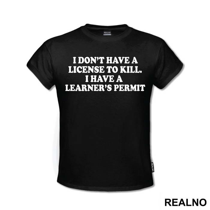 I DON'T HAVE A LICENSE TO KILL I HAVE A LEARNER'S PERMIT - HUMOR - MAJICA