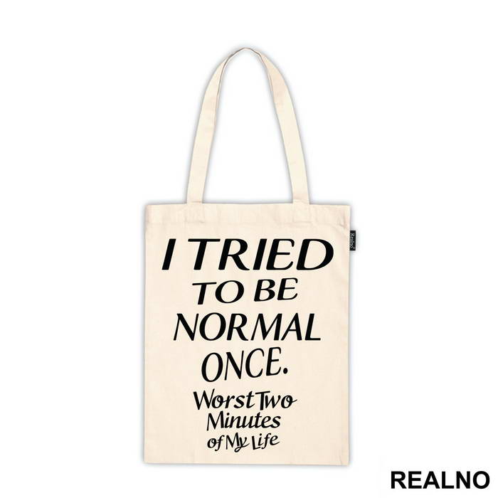 I TRIED TO BE NORMAL ONCE. WORST TWO MINUTES OF MY LIFE - HUMOR - CEGER