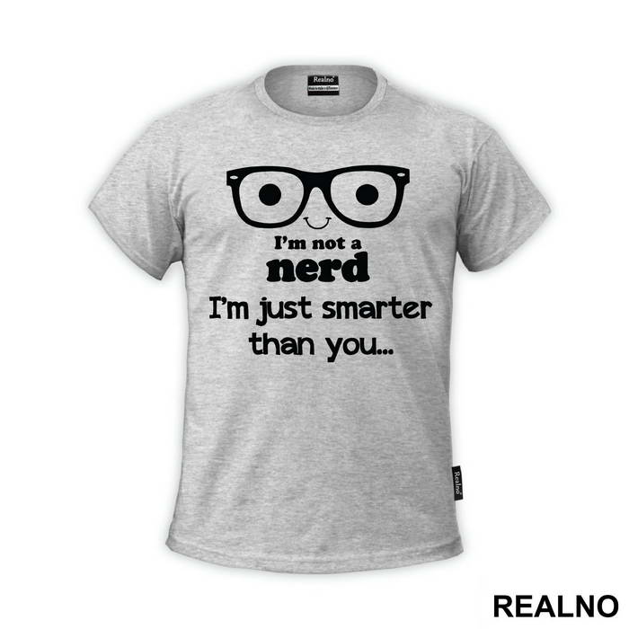 I'M NOT A NERD I'M JUST SMARTER THAN YOU - GEEK - HUMOR - MAJICA