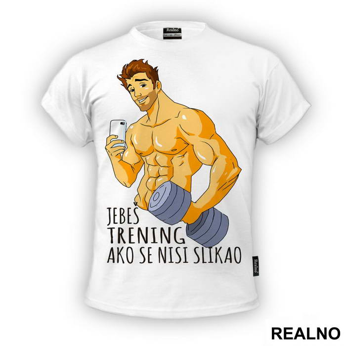 JEBEŠ TRENING AKO SE NISI SLIKAO - TRENING - MAJICA