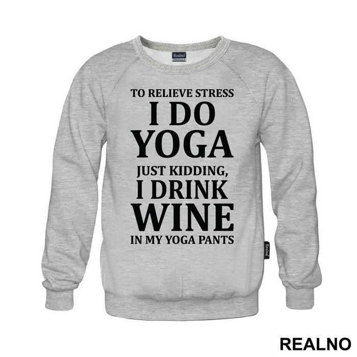 TO RELIEVE STRESS I DO YOGA. JUST KIDDING, I DRINK WINE IN MY YOGA PANTS - TRENING - DUKS