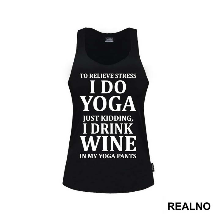 TO RELIEVE STRESS I DO YOGA. JUST KIDDING, I DRINK WINE IN MY YOGA PANTS - TRENING - MAJICA