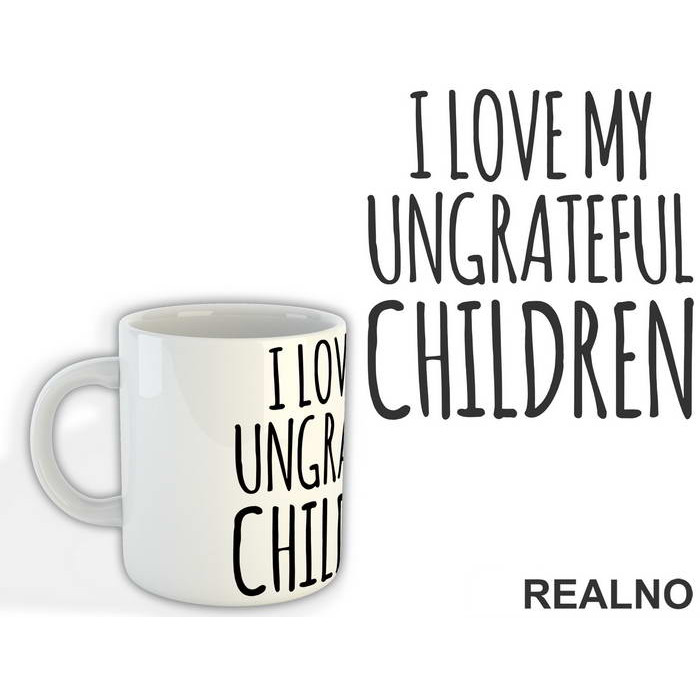 I LOVE MY UNGRATEFUL CHILDREN - MAMA I TATA - LJUBAV - ŠOLJA