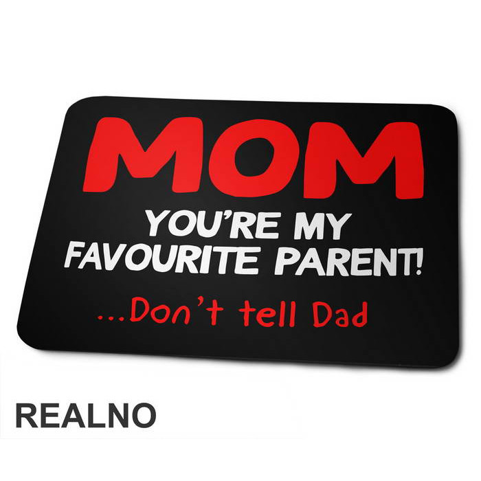 MOM YOU'RE MY FAVORITE PARENT DON'T TELL DAD - MAMA I TATA - LJUBAV - PODLOGA ZA MIŠ