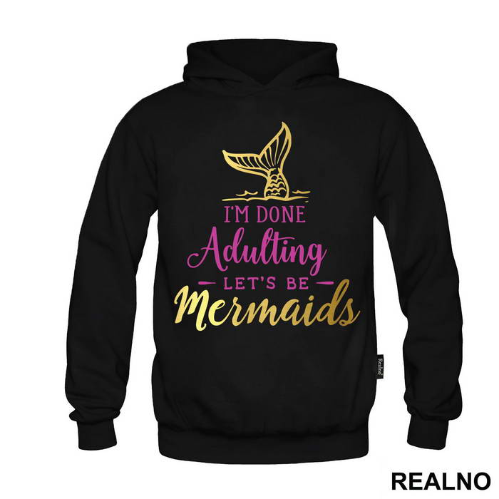 I'M DONE ADULTING LET'S BE MERMAIDS - FIN IN THE WATER - SIRENE - DUKS