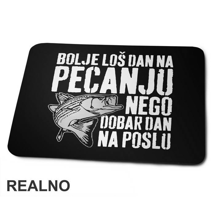 BOLJE LOŠ DAN NA PECANJU NEGO DOBAR DAN NA POSLU - PECANJE - FISHING - PODLOGA ZA MIŠ