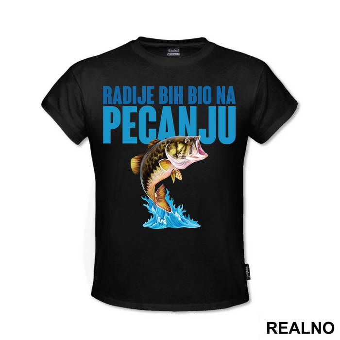 RADIJE BIH BIO NA PECANJU - PECANJE - FISHING - MAJICA