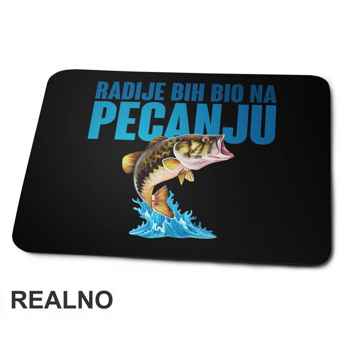 RADIJE BIH BIO NA PECANJU - PECANJE - FISHING - PODLOGA ZA MIŠ