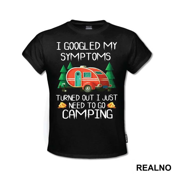 I GOOGLED MY SYMPTOMS TURNED OUT I JUST NEED TO GO CAMPING - PLANINARENJE - KAMPOVANJE - PRIRODA - NATURE - MAJICA
