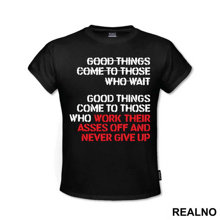 GOOD THINGS COME TO THOSE WHO WORK THEIR ASS OFF AND NEVER GIVE UP - TRENING - MAJICA