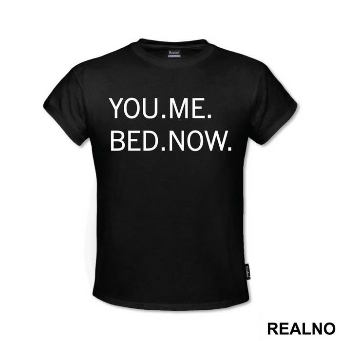 YOU. ME. BED. NOW. - SEX - MAJICA