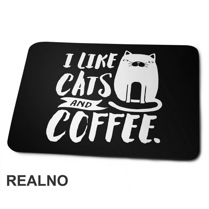 I LIKE CATS AND COFFEE - MAČKE - CAT - PODLOGA ZA MIŠ