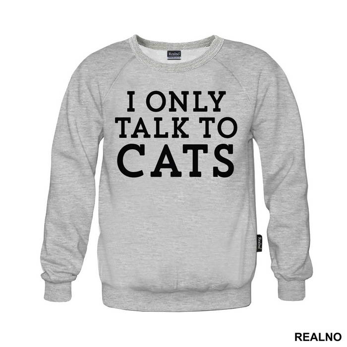 I ONLY TALK TO CATS - MAČKE - CAT - DUKS