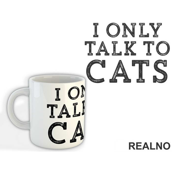 I ONLY TALK TO CATS - MAČKE - CAT - ŠOLJA