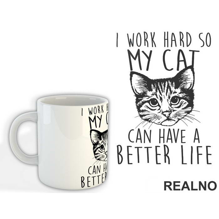 I WORK HARD SO MY CAT CAN HAVE A BETTER LIFE - MAČKE - ŠOLJA