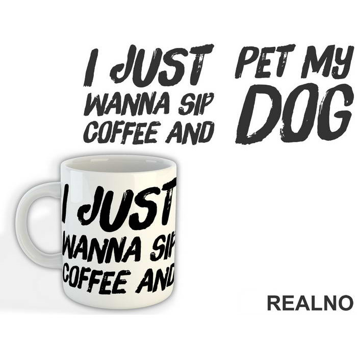 I JUST WANNA SIP COFFEE AND PET MY DOG - PAS - DOG - ŠOLJA