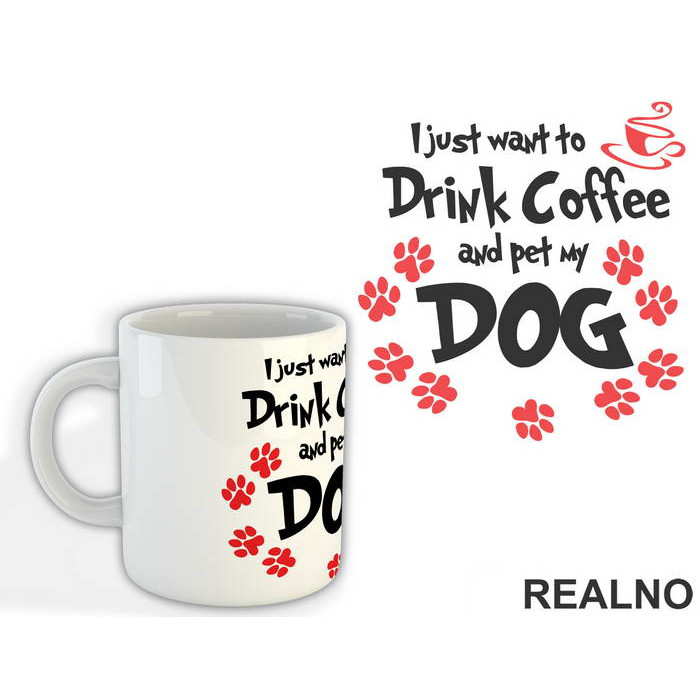 I JUTS WANT TO DRINK COFFEE AND PET MY DOG - PAS - ŠOLJA