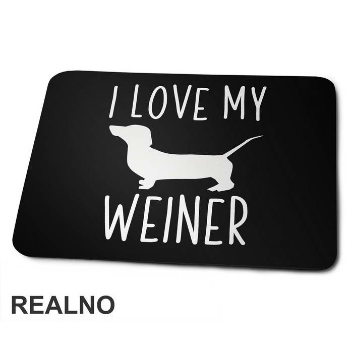 I LOVE MY WEINER - PAS - DOG - PODLOGA ZA MIŠ