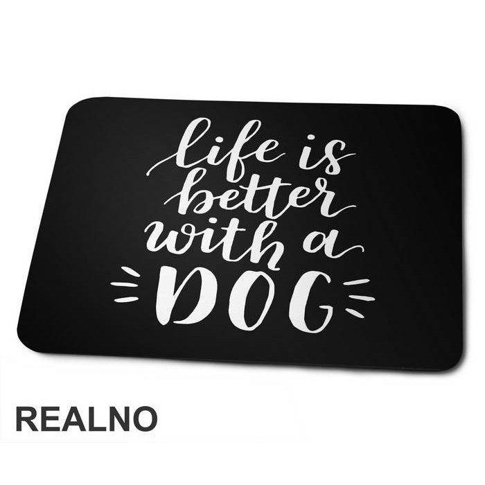 LIFE IS BETTER WITH A DOG - PAS - DOG - PODLOGA ZA MIŠ