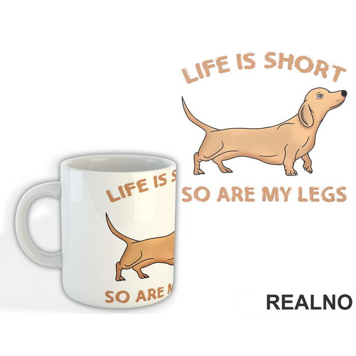 LIFE IS SHORT SO ARE MY LEGS - DOG - PAS - ŠOLJA