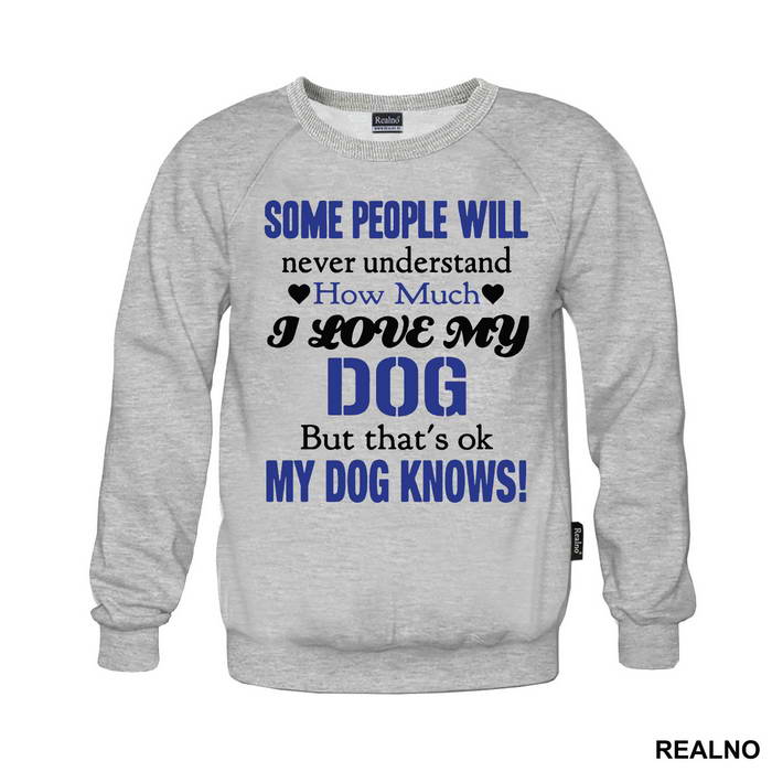 SOME PEOPLE WILL NEVER UNDERSTAND HOW MUCH I LOVE MY DOG, BUT THAT'S OK. MY DOG KNOWS. - PAS - DOG - DUKS