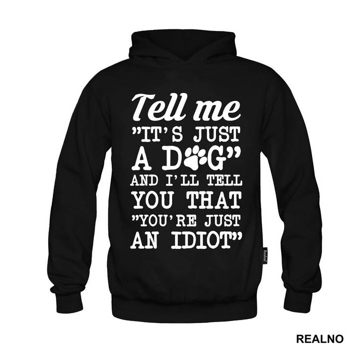 TELL ME "IT'S JUST A DOG" AND I'LL TELL YOU THAT "YOU'RE JUST AND IDIOT" - PAS - DOG - DUKS