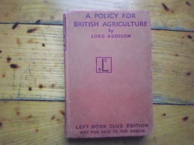 LORD ADDISON-A POLICY FOR BRITISH AGRICULTURE 1939