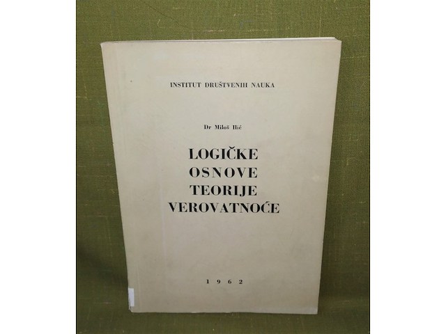 LOGIČKE OSNOVE TEORIJE VEROVATNOĆE - Dr MILOŠ ILIĆ