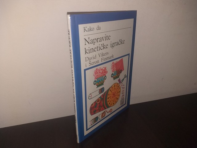 Kako da napravite kinetičke igračke - D.Vikers Š.Finmar