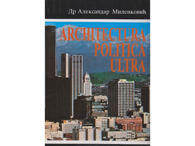 ARCHITECTURA POLITICA ULTRA / Dr Aleksandar Milenković