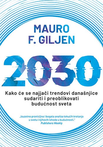 2030 (Kako će se najjači trendovi današnjice sudariti i preoblikovati budućnost sveta) – Mauro F. Giljen