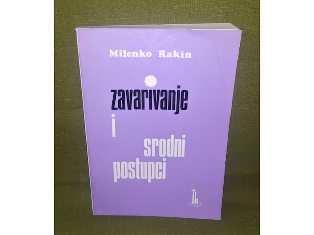 ZAVARIVANJE I SRODNI POSTUPCI - MILENKO RAKIN