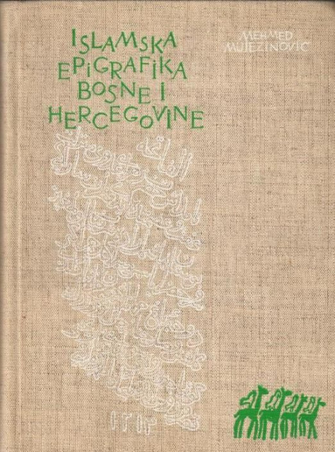 Islamska epigrafika Bosne i Hercegovine II: Istočna i centralna Bosna - Mehmed Mujezinović