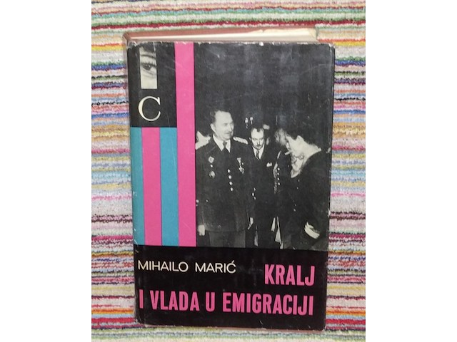 KRALJ I VLADA U EMIGRACIJI - MIHAILO MARIĆ