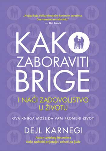 Kako zaboraviti brige i naći zadovoljstvo u životu – Dejl Karnegi