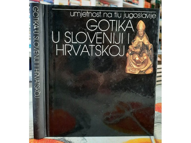 Umjetnost na tlu Jugoslavije Gotika u Sloveniji i Hrvatskoj - Radovan Ivančević