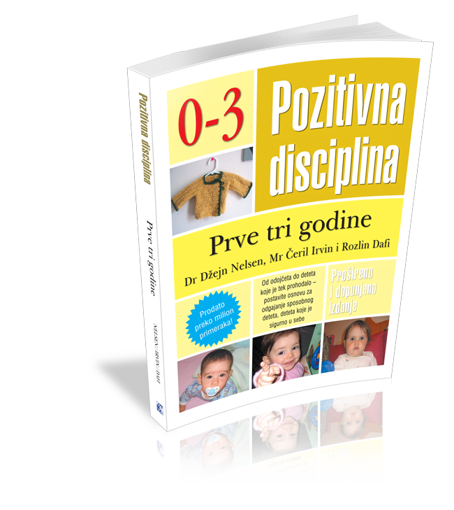 POZITIVNA DISCIPLINA 0-3 – prve tri godine Džejn Nelsen, Čeril Irvin, Rozlin Dafi