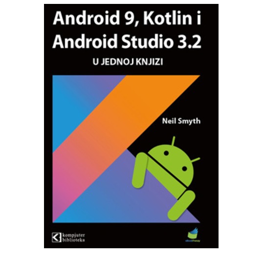 Android 9, Kotlin i Android Studio 3.2 u jednoj knjizi, Neil Smith