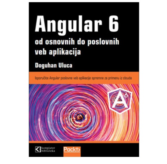 Angular 6 od osnovnih do poslovnih veb aplikacija, Doguhan Uluca