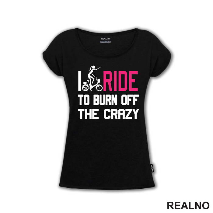 I RIDE TO BURN OFF THE CRAZY - BICKILOVI - BIKE - MAJICA