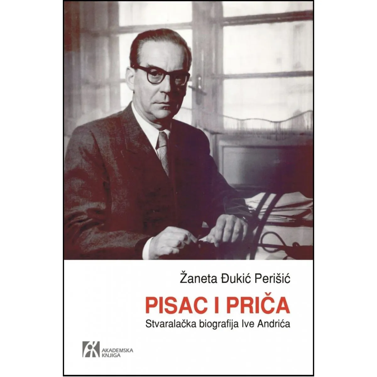 PISAC I PRIČA Stvaralačka biografija Ive Andrića