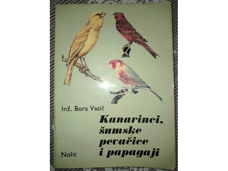 Kanarinci,šumske pevačice i papagaji,NOLIT,B.Vasić