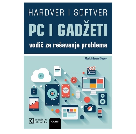 PC I GADŽETI - vodič za rešavanje problema i nadogradnju, Mark Soper