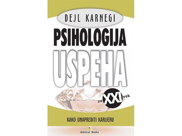 PSIHOLOGIJA USPEHA - Kako unaprediti karijeru - Dejl Karnegi